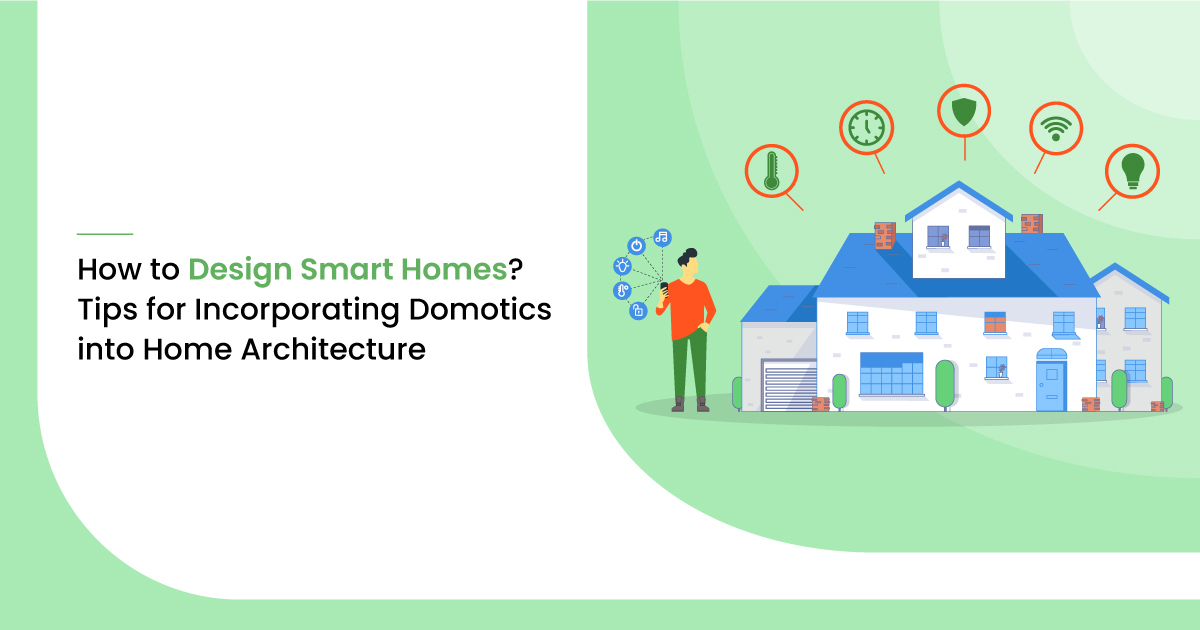 How to Design Smart Homes? 5 Tips for Incorporating Domotics into Home ...